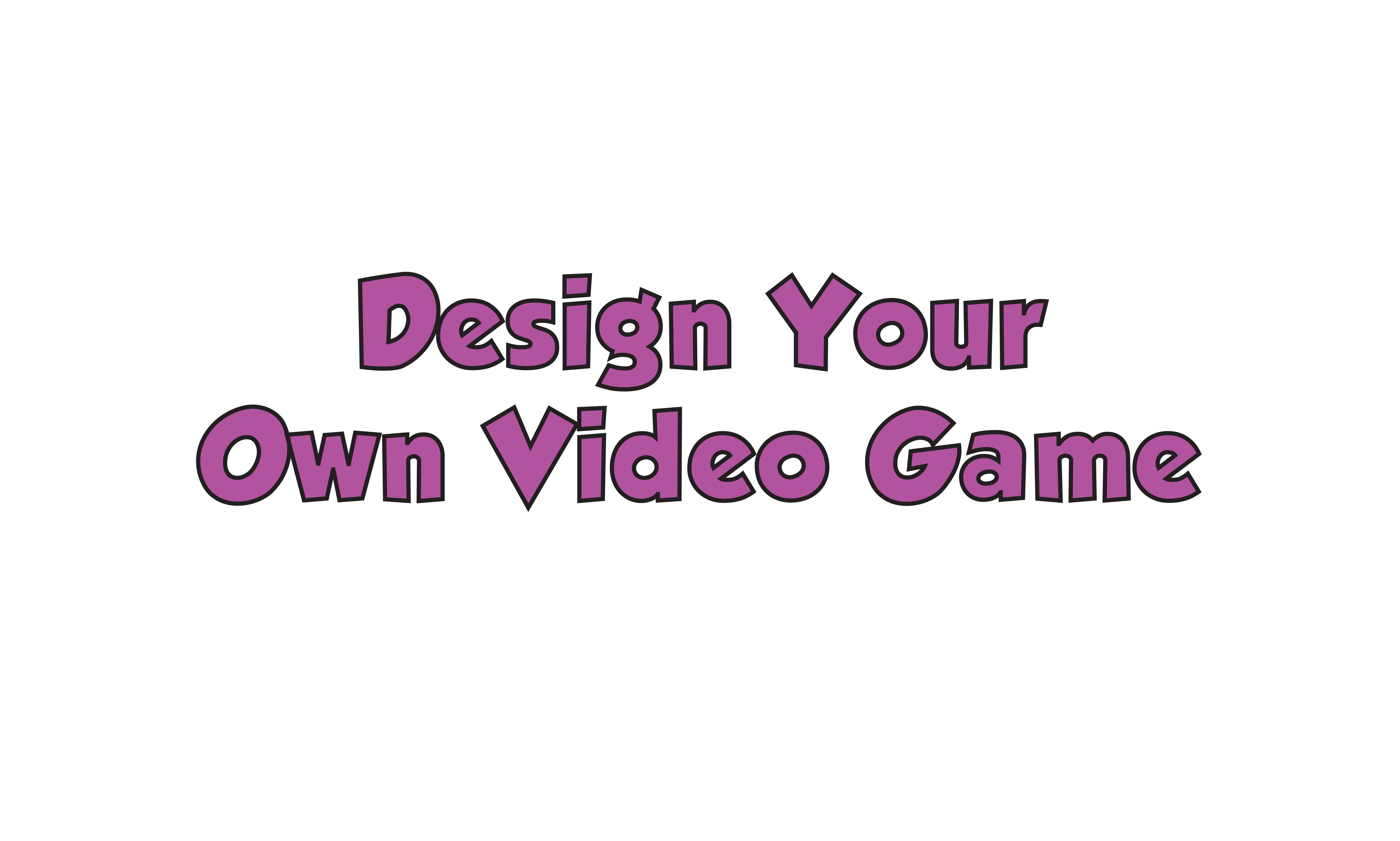 Design Your Own Video Game Design Your Own Video Game