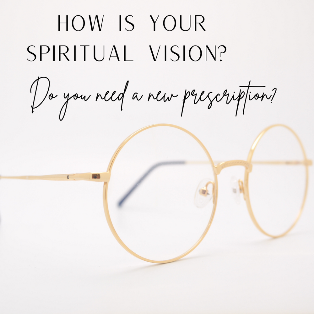 How is Your Spiritual Vision? Is it Time for a New Prescription?