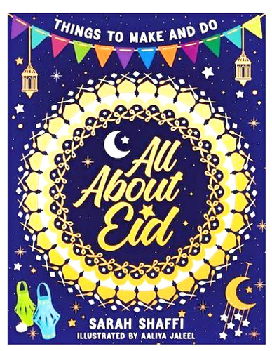 All About Eid: Things to Make and Do Sarah Shaffi (author), Aaliya ...