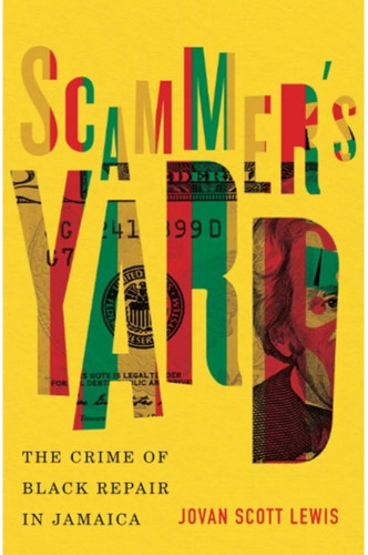 Scammer's Yard The Crime of Black Repair in Jamaica Jovan Scott Lewis ...