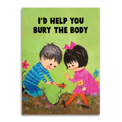 I’d Help You Bury the Body - Funny Love & Friendship Card | Bad Betty ...