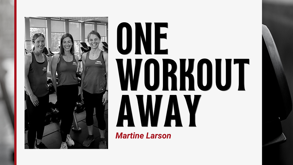 ONE WORKOUT AWAY...