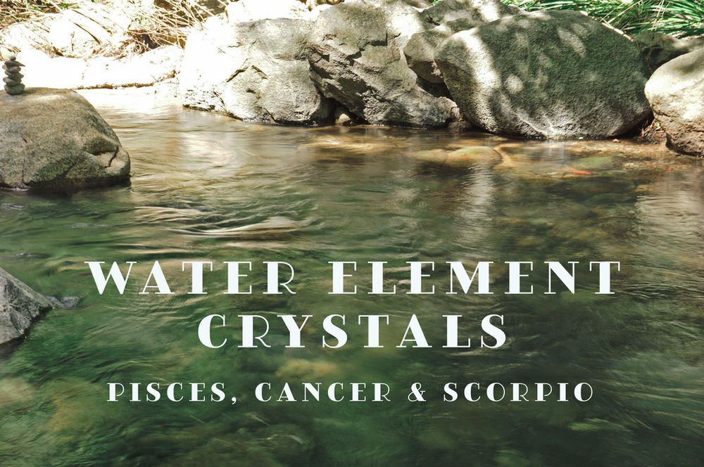Water Element Crystals - For Pisces, Cancer and Scorpio.