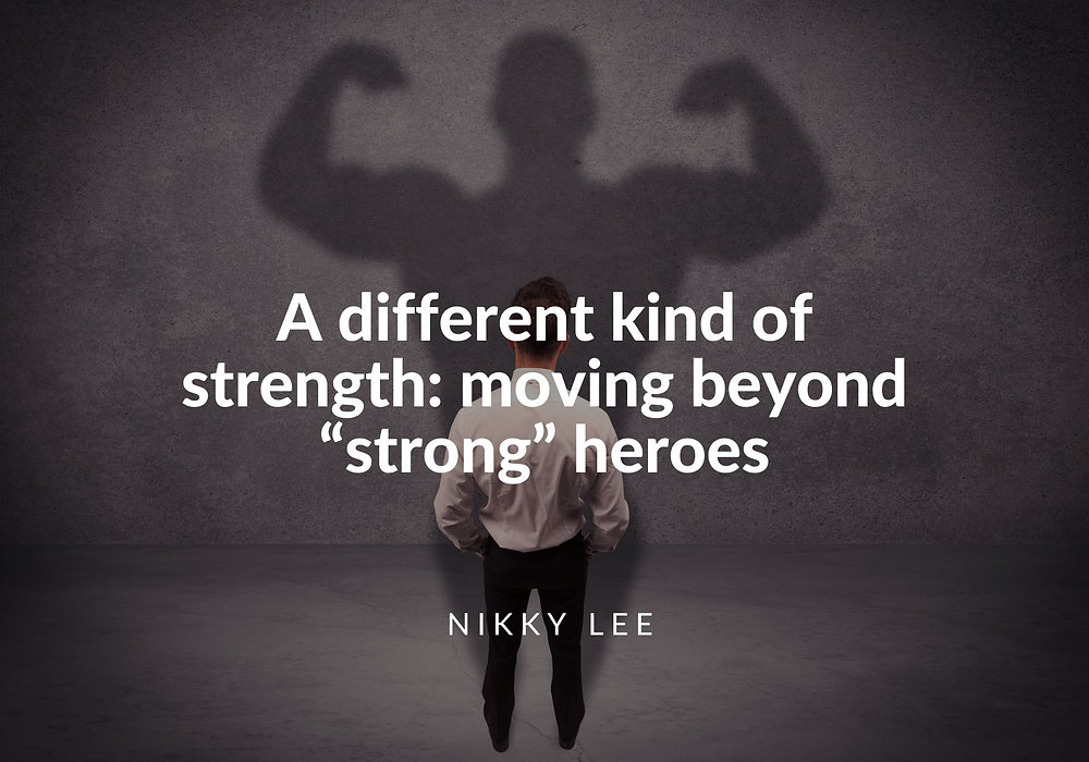 A different kind of strength: moving beyond "strong" heroes