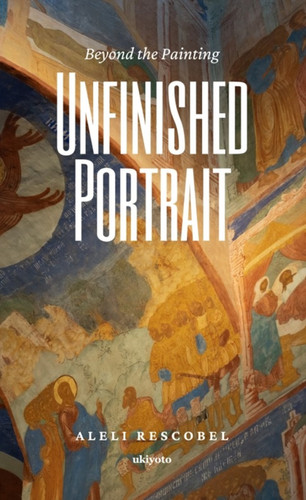 Unfinished Portrait: Beyond the Painting | Ukiyoto Publishing