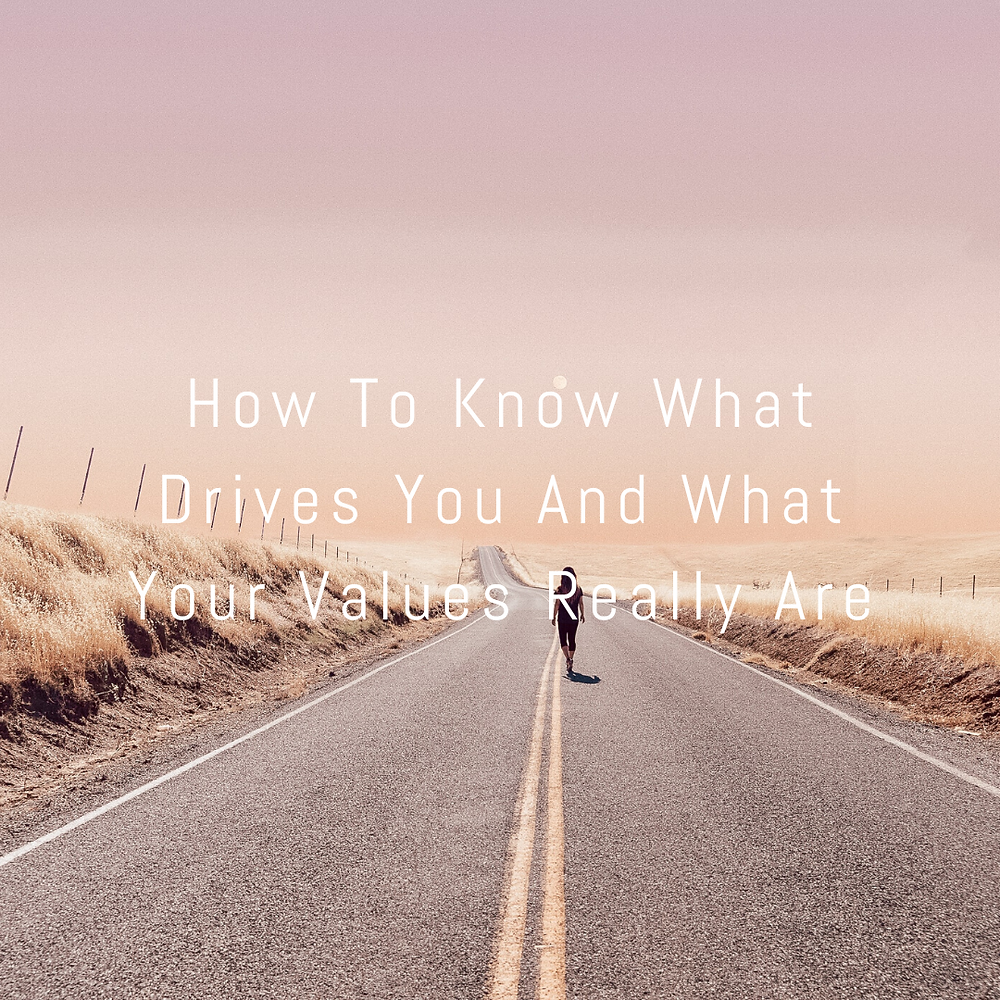 How To Know What Drives You And What Your Values Really Are