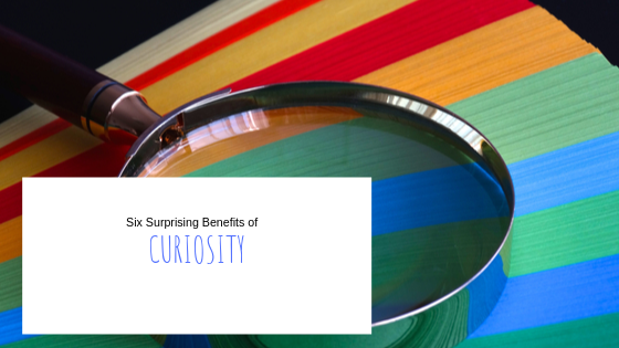 Six Surprising Benefits of Curiosity