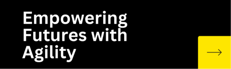 Empowering Futures with Agility