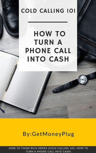 Cold Calling 101: How to Turn a Phone Call into Cash | GetMoneyPlug