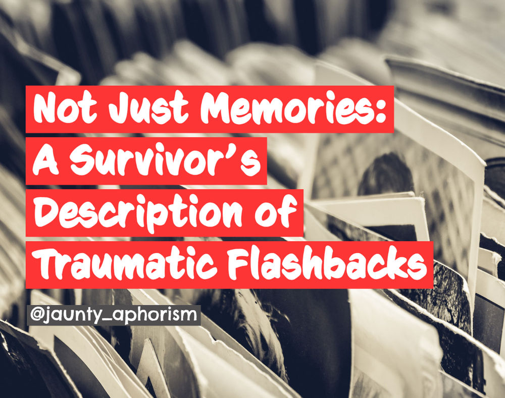 Not Just Memories: A Survivor’s Description of Traumatic Flashbacks