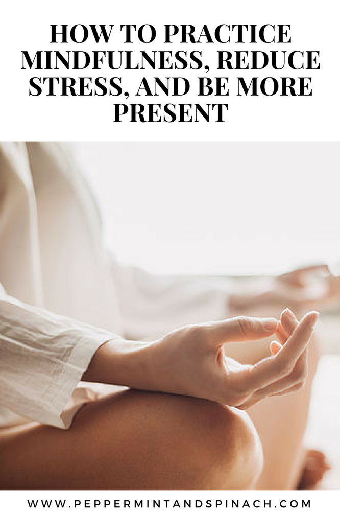 How to Practice Mindfulness, Reduce Stress, and Be More Present