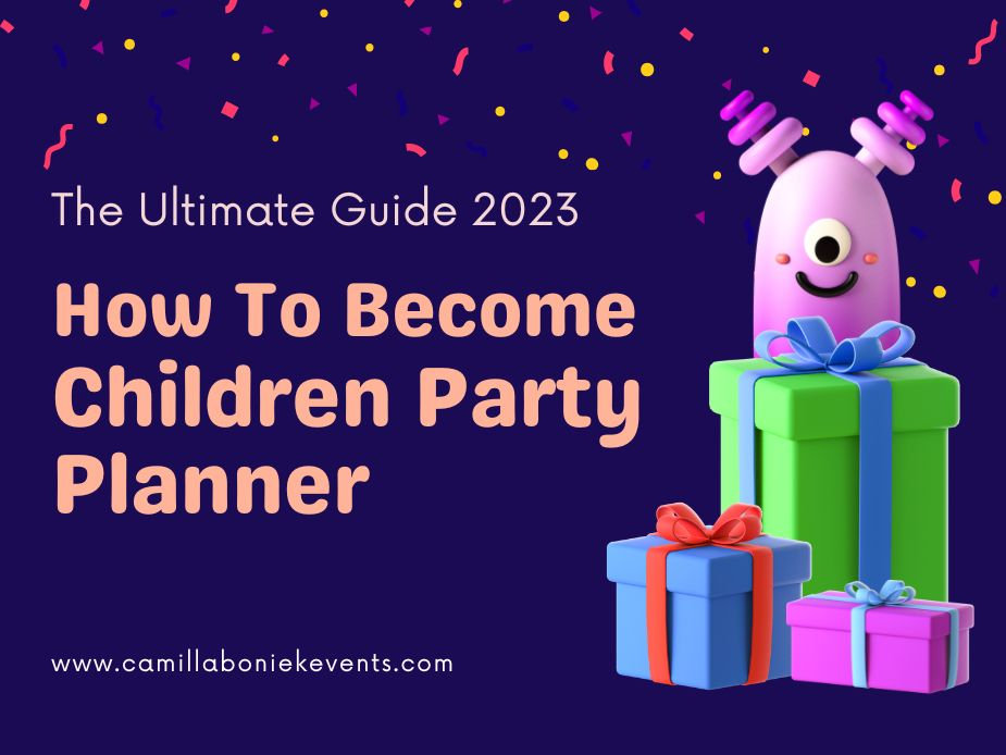 How To Become An Amazing Children's Party Planner in 2023