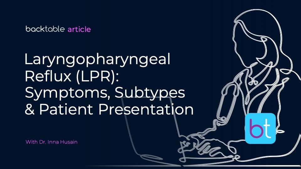 Laryngopharyngeal Reflux (LPR): Symptoms, Subtypes & Patient Presentation