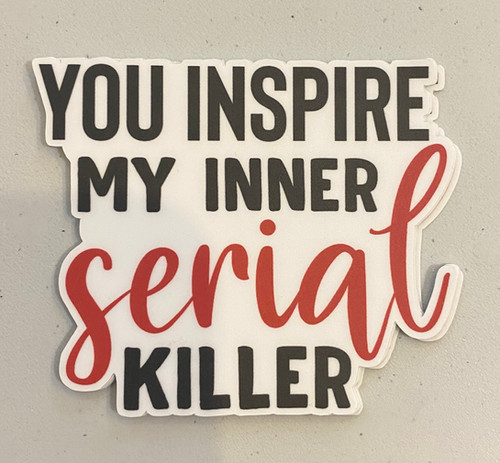 You inspire My Inner Serial Killer sticker | One Idea Press