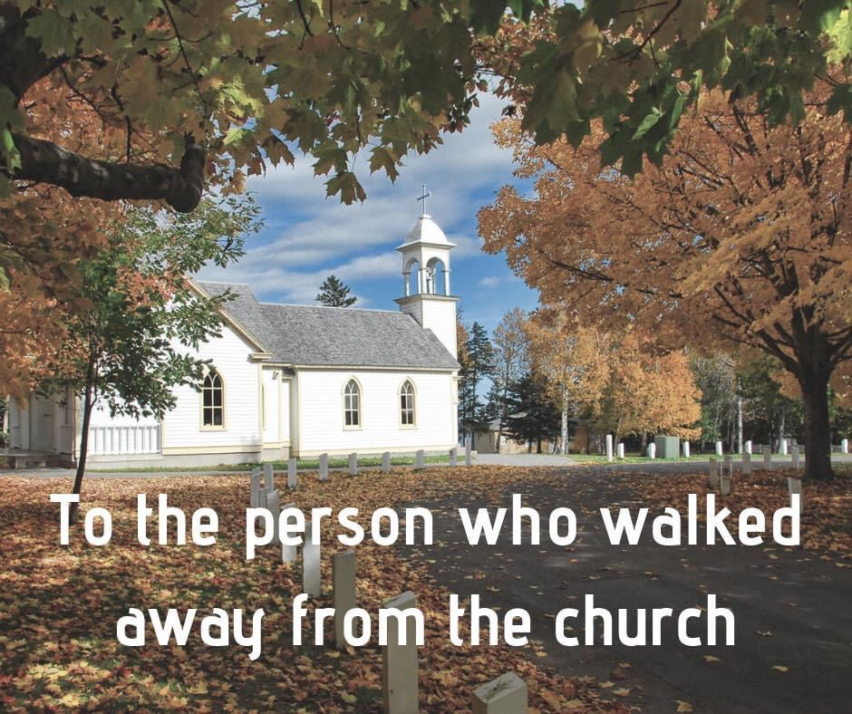 To the Person who Walked Away from the Church.
