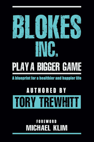 Blokes Inc. Play a Bigger Game: A blueprint for a healthier and happier ...
