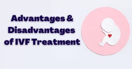 Advantages & Disadvantages of IVF Treatment