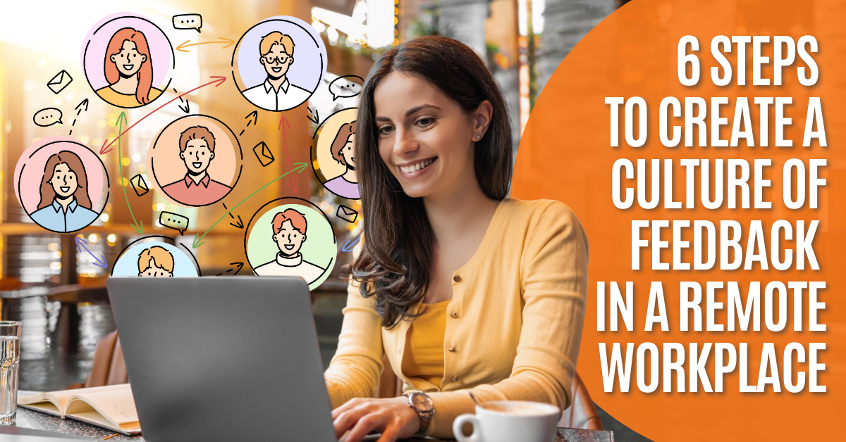6 Steps To Create a Culture of Feedback in a Remote Workplace