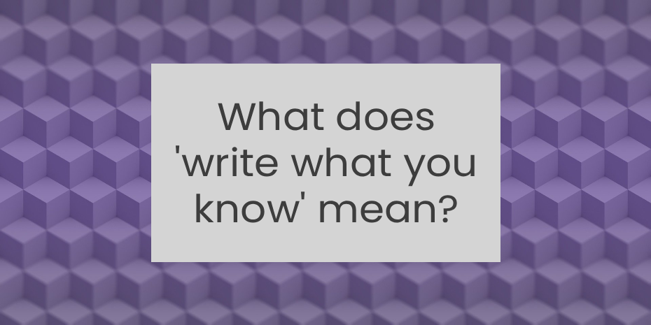 What does 'write what you know' mean?