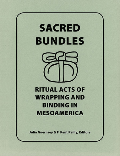 Sacred Bundles: Ritual Acts of Wrapping and Binding in Mesoamerica ...