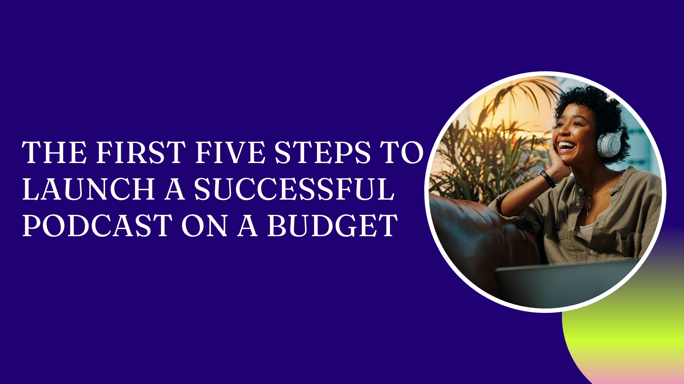5 Simple Steps to Launching a Successful Podcast on a Budget