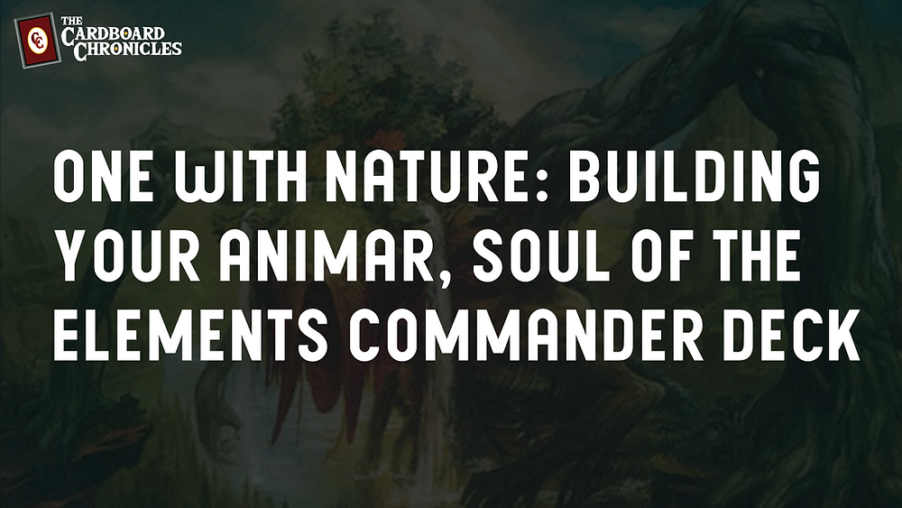 One with Nature: Building Your Animar, Soul of the Elements Commander Deck