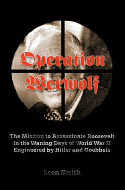 Operation ‘Werwolf’: The Mission to Assassinate Roosevelt in the Waning ...