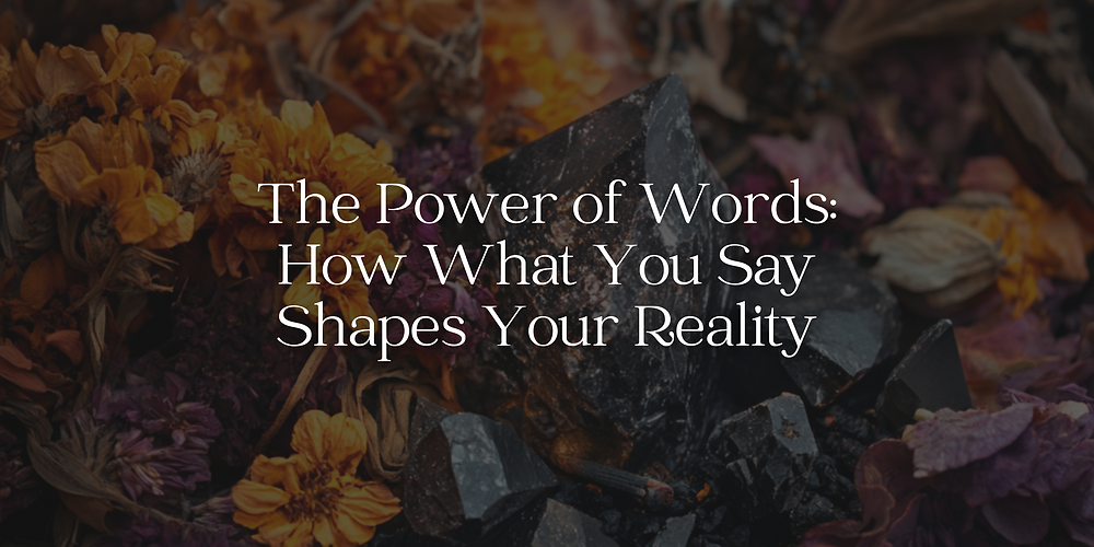 The Power of Words: How What You Say Shapes Your Reality