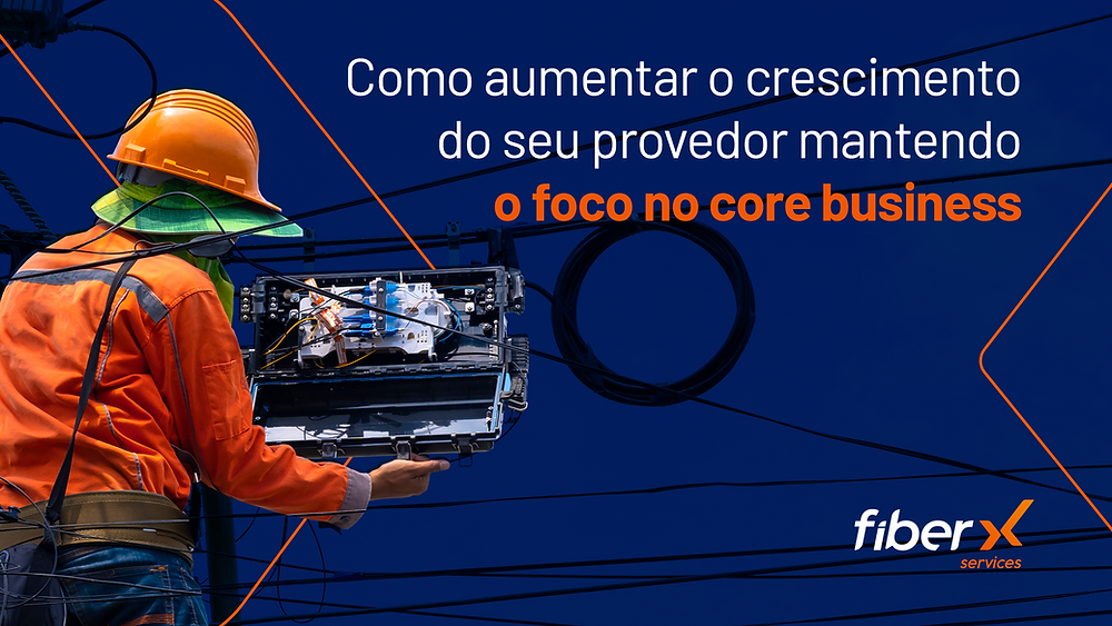 Expanda seu provedor mantendo o foco no core business