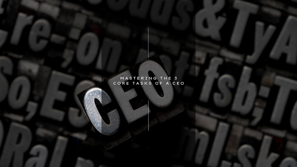 Mastering The 3 Core Tasks Of A CEO