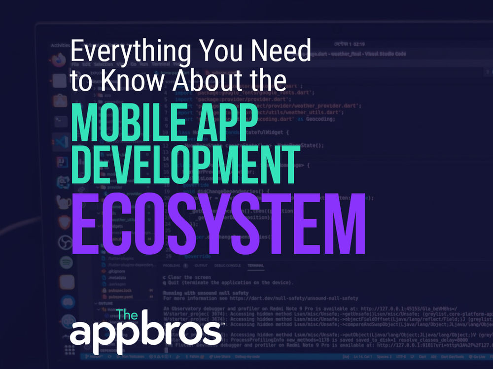 Everything You Need To Know About The Mobile App Development Ecosystem