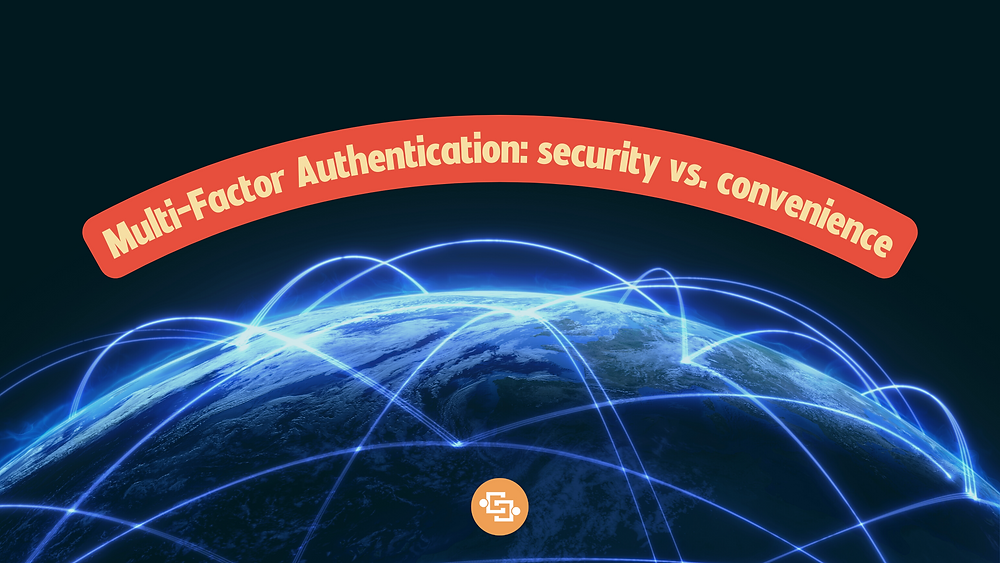 Multi-Factor Authentication: How To Balance Security Vs. Convenience