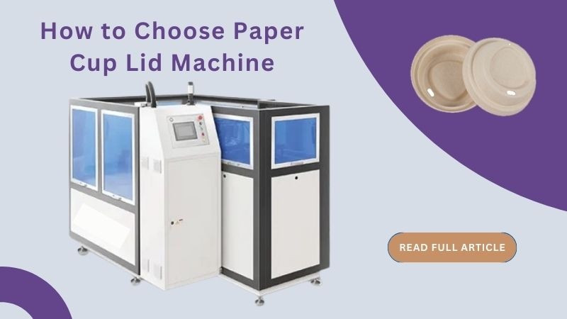 How to Choose Paper Cup Lid Machine