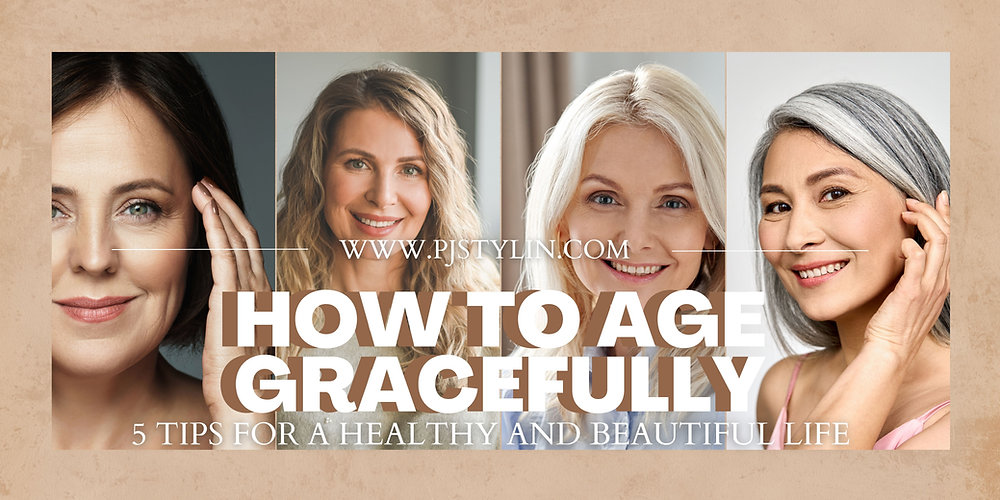 How to Age Gracefully: 5 Tips for a Healthy and Beautiful Life