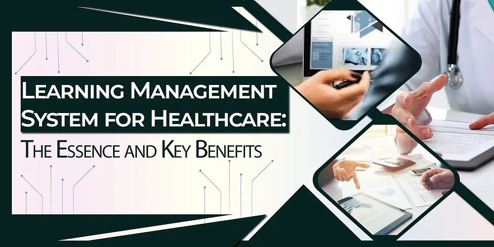 Learning Management System for Healthcare: The Essence and Key Benefits