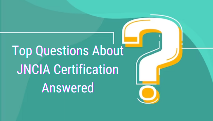 Your Most Burning Questions About JNCIA Certification