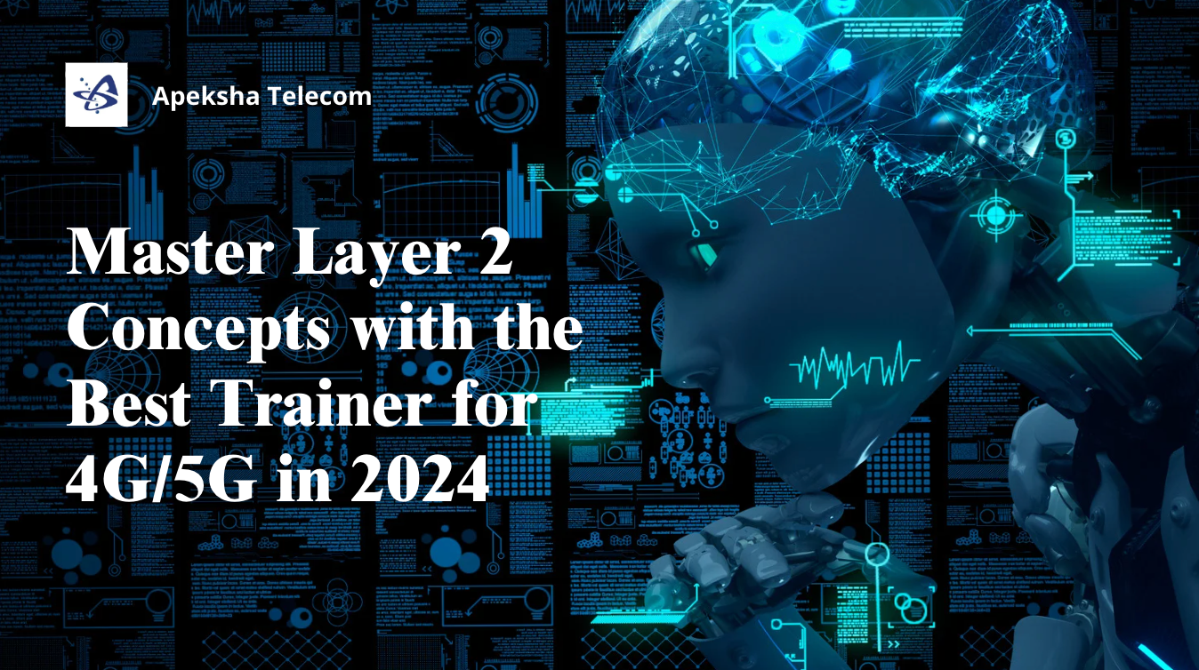 Master Layer 2 Concepts with the Best Trainer for 4G/5G in 2024