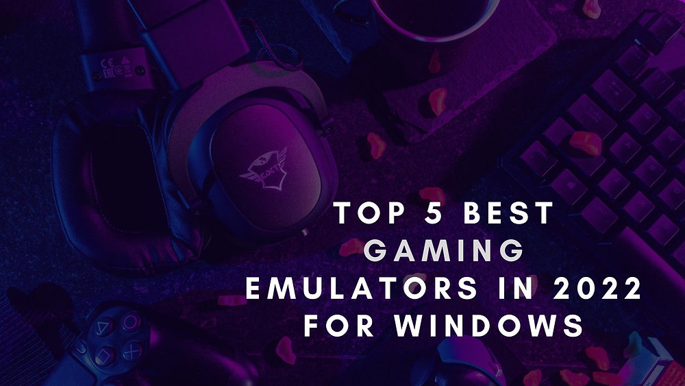 Top 5 Best Gaming Emulators in 2022 for Windows