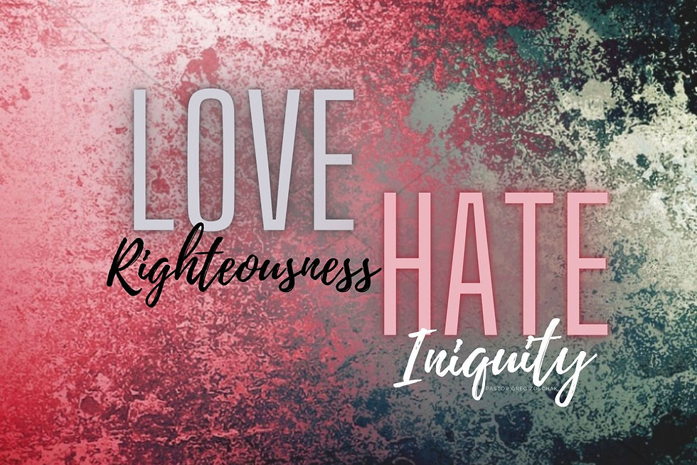 Love Righteousness Hate Iniquity by Pastor Greg Zoschak