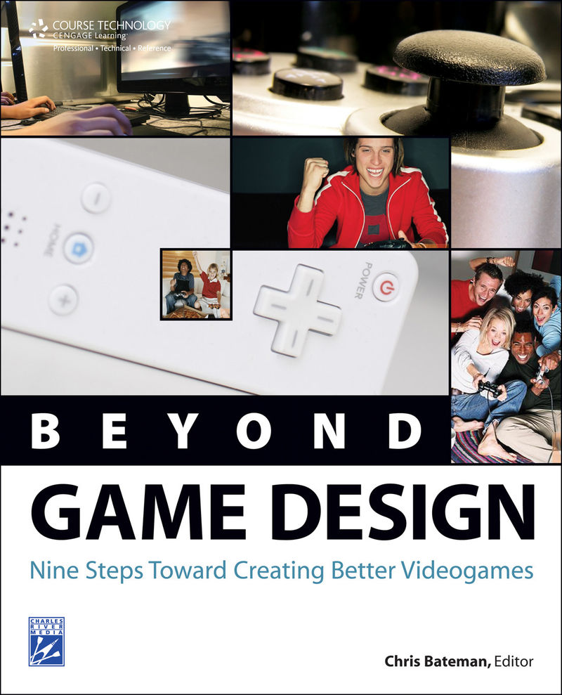 BEYOND GAME DESIGN: NINE STEPS TOWARD CREATING BETTER VIDEOGAMES
