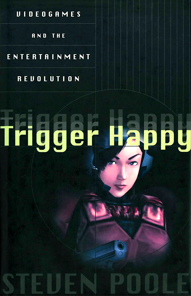 TRIGGER HAPPY: VIDEOGAMES AND THE ENTERTAINMENT REVOLUTION