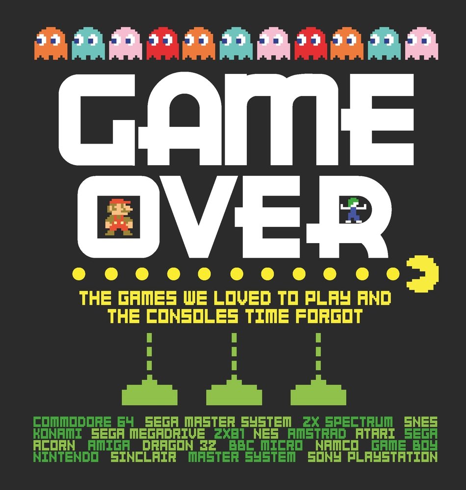 GAME OVER: THE GAMES WE LOVED TO PLAY AND THE CONSOLES TIME FORGOT