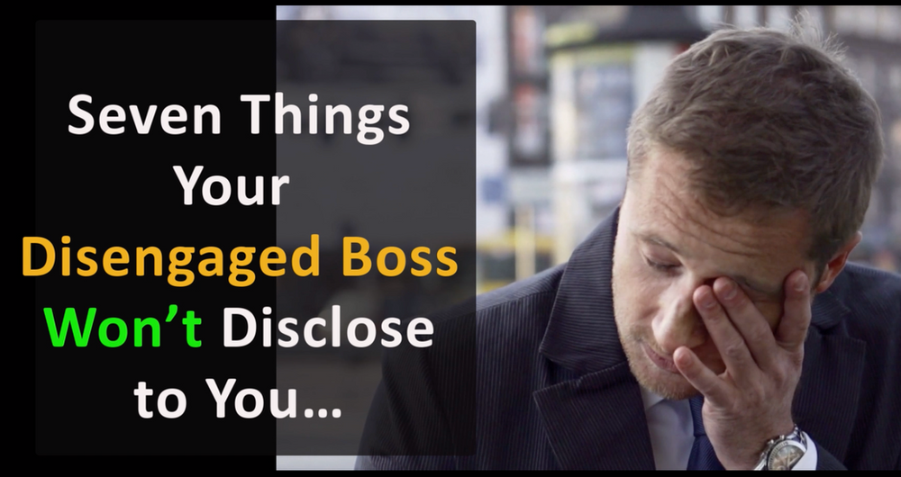 7 Things Your Disengaged Boss Won’t Disclose to You