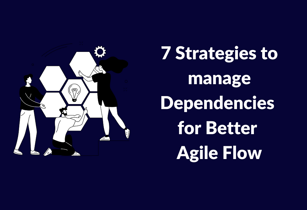 7 Strategies to manage Dependencies for Better Agile Flow 7 Strategies to manage Dependencies for Better Agile Flow