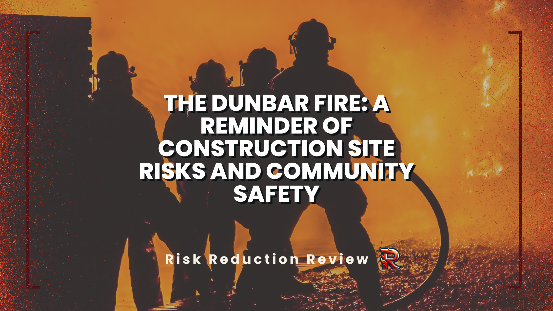 The Dunbar Fire: A Reminder of Construction Site Risks and Community Safety