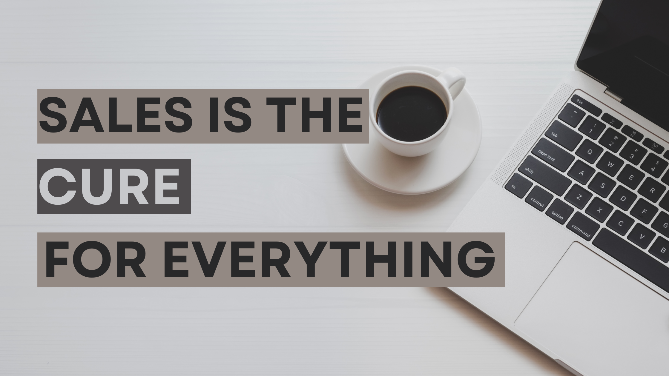 Sales is the cure for everything