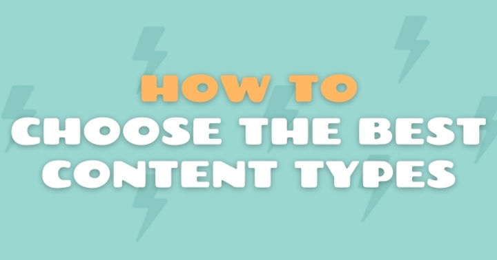 How to choose the best content types for you