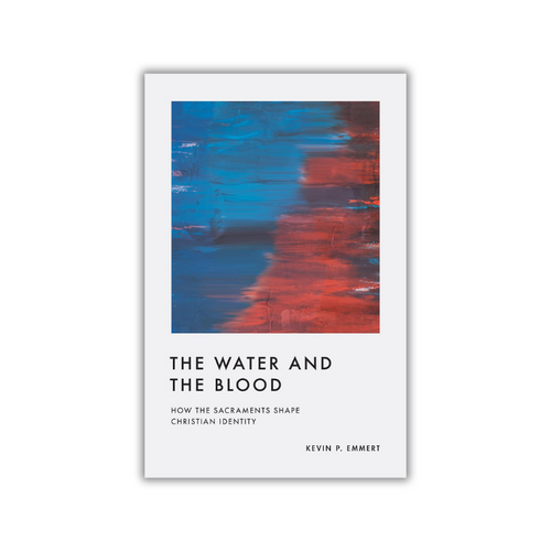 The Water and the Blood: How the Sacraments Shape Christian Identity ...