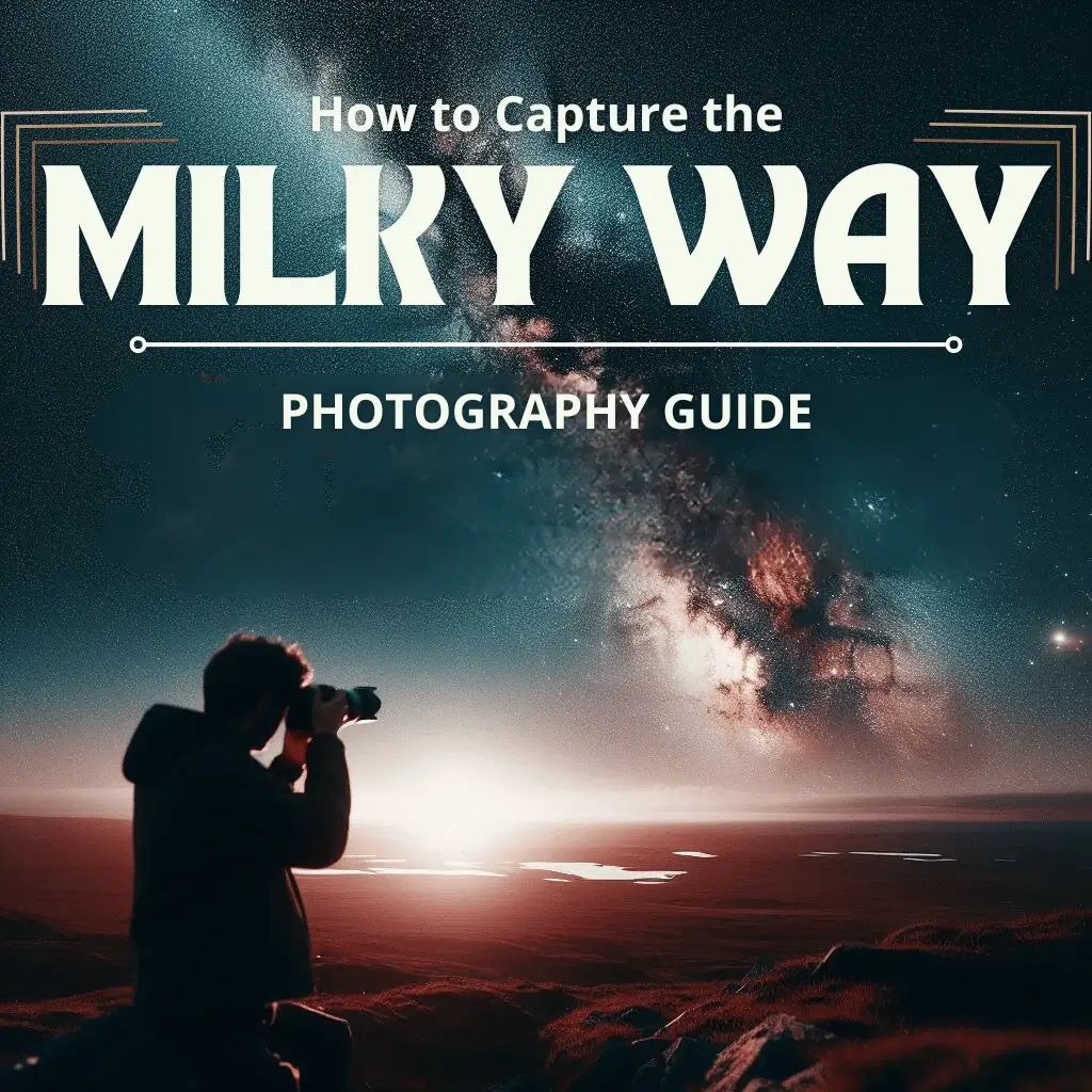 The Ultimate Milky Way Photography Guide