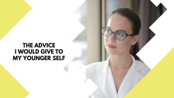 The advice I would give to my younger self